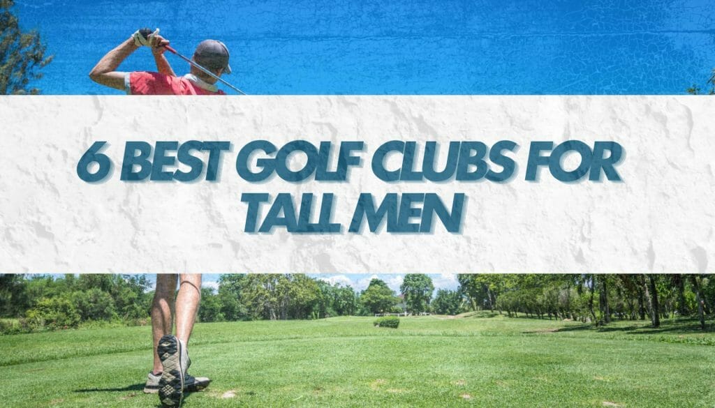 6 Best Golf Clubs for Tall Men (2025 Update) • Honest Golfers
