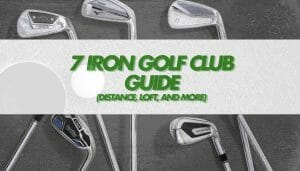 7 Iron Golf Club Guide (Distance, Loft, and More) • Honest Golfers